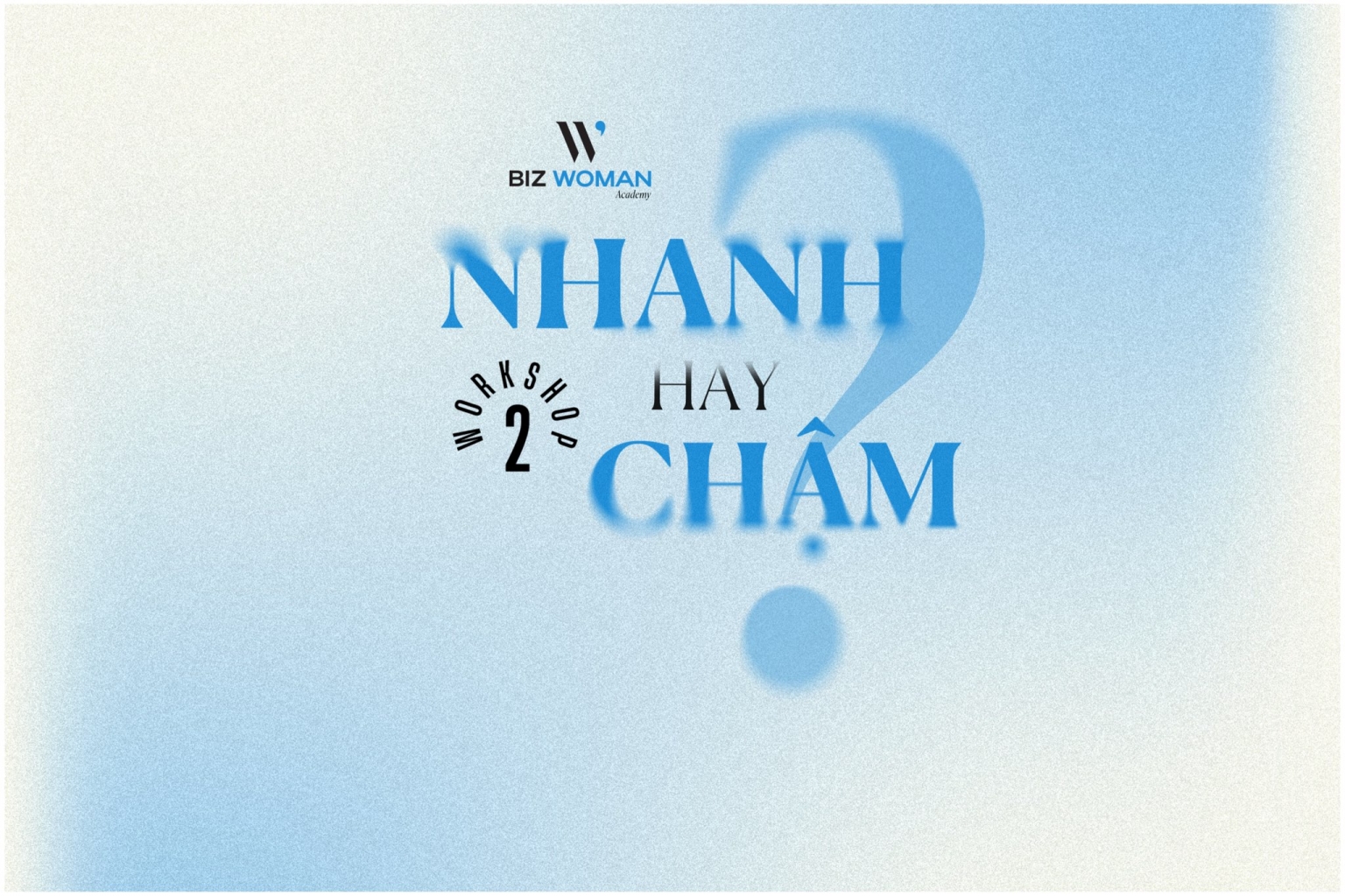 Biz Woman Academy workshop #2: "Nhanh hay Chậm?" trong sự nghiệp